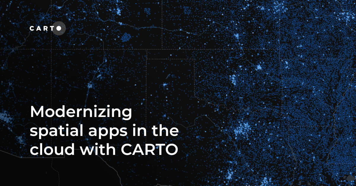 Modernizing spatial apps in the cloud with CARTO